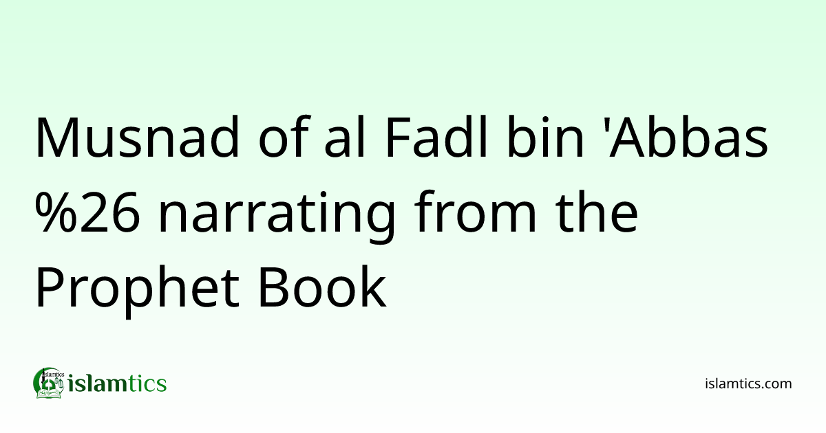 Musnad of al Fadl bin 'Abbas %26 narrating from the Prophet Books from ...