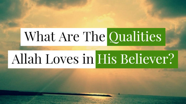 What Are The Qualities Allah Loves in His Believer? (according to Quran ...
