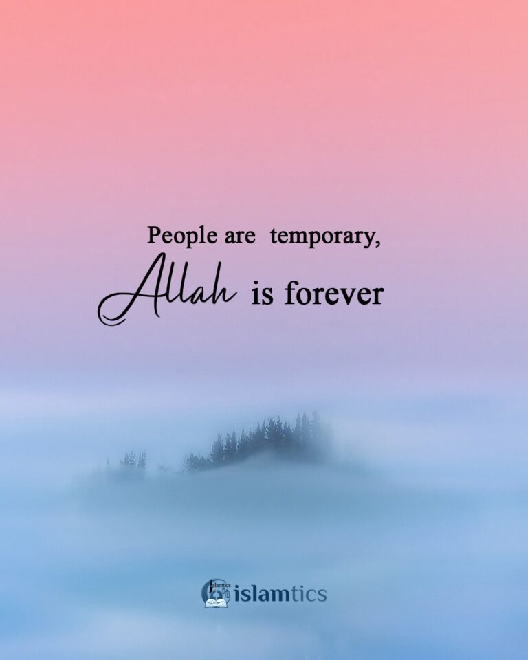 People are temporary, Allah is forever | islamtics