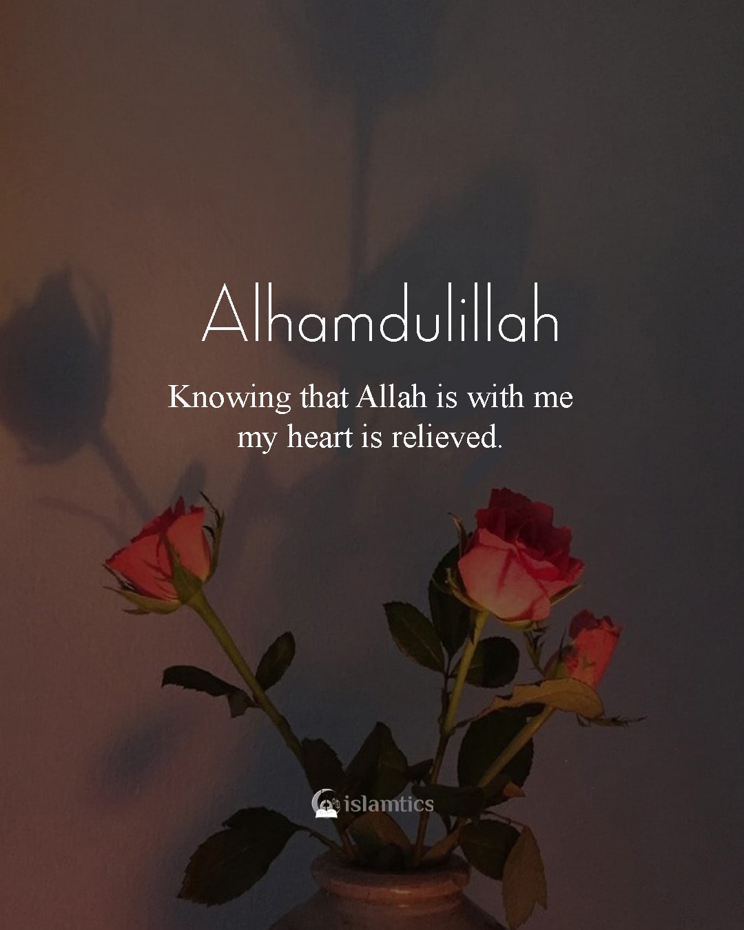 Knowing that Allah is with me, my heart is relieved. | islamtics