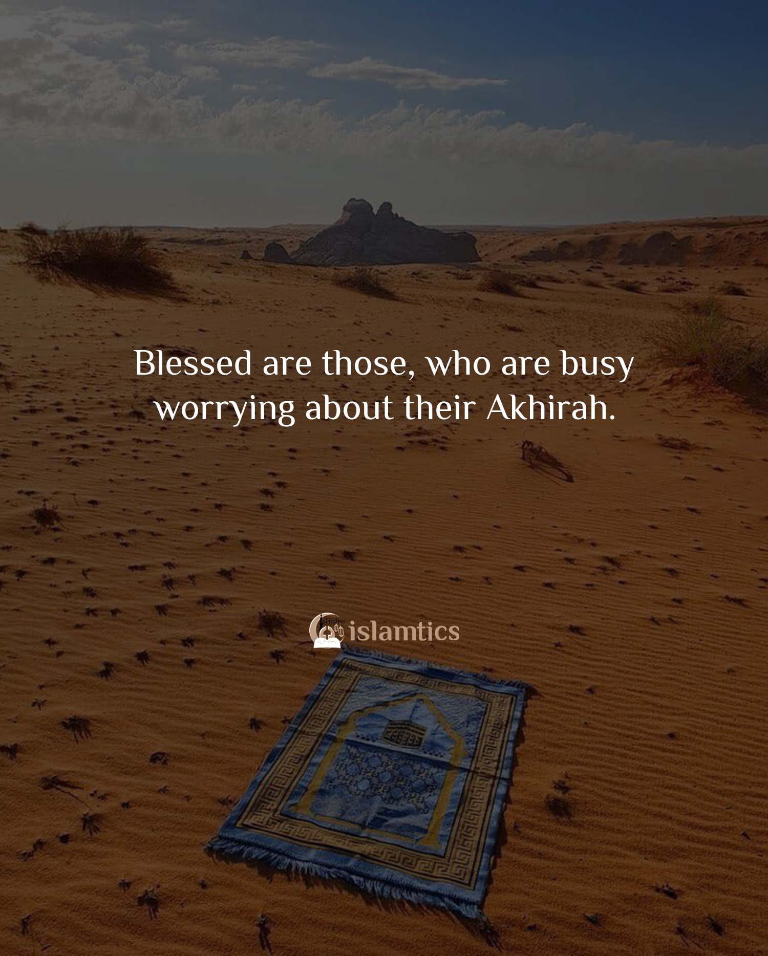 Blessed are those, who are busy worrying about their Akhirah. | islamtics