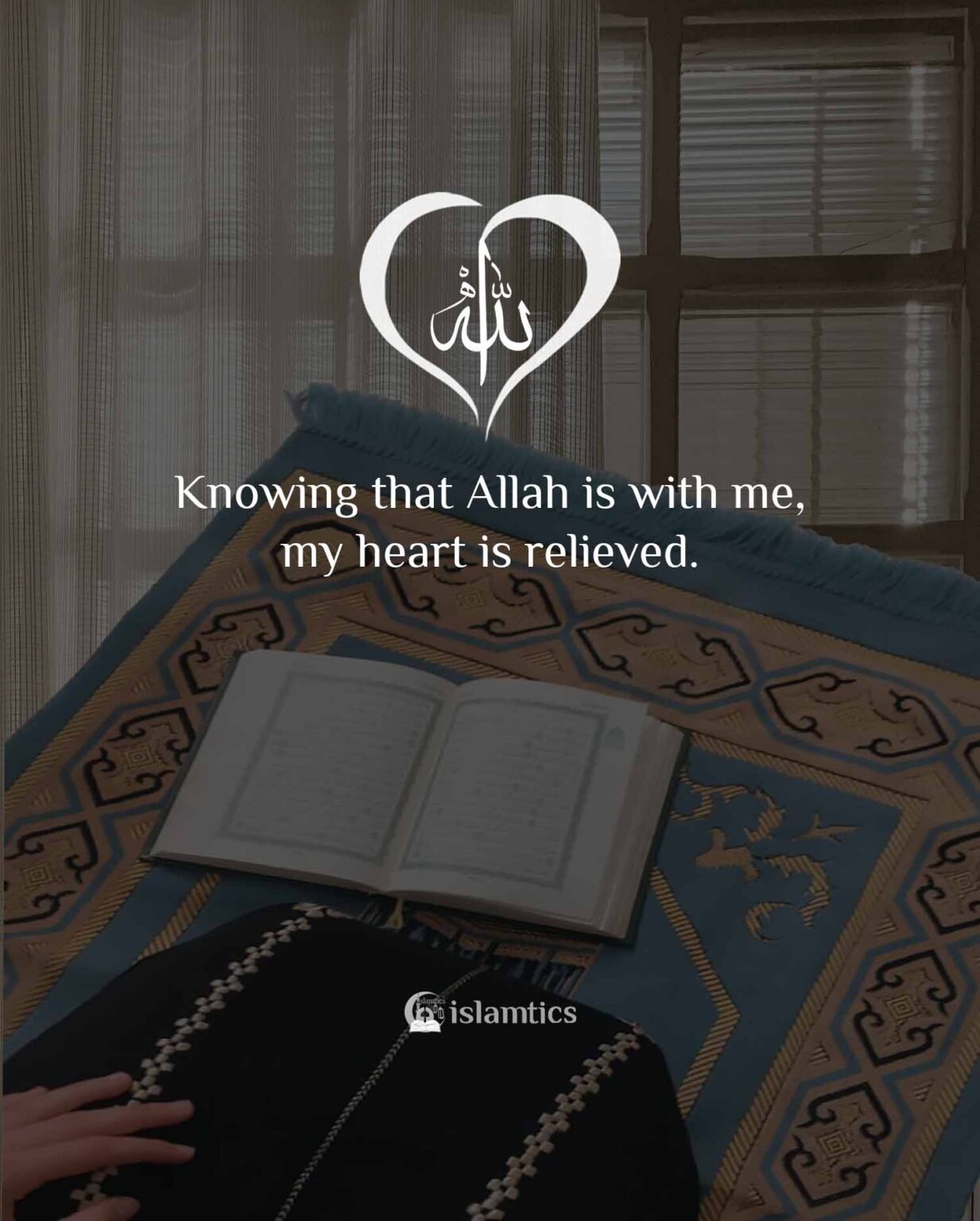 Knowing that Allah is with me, my heart is relieved | islamtics