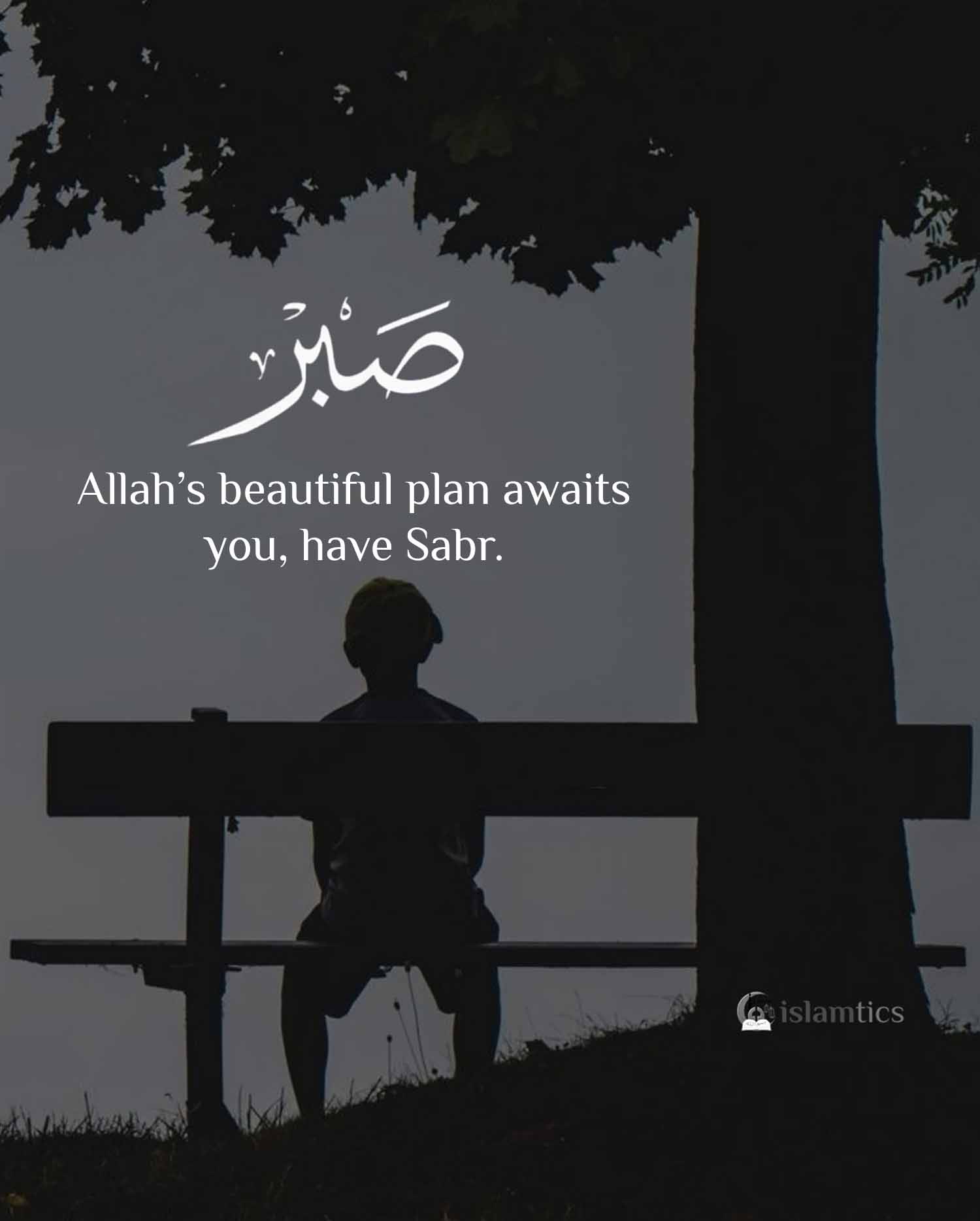 Allah’s beautiful plan awaits you, have Sabr. | islamtics