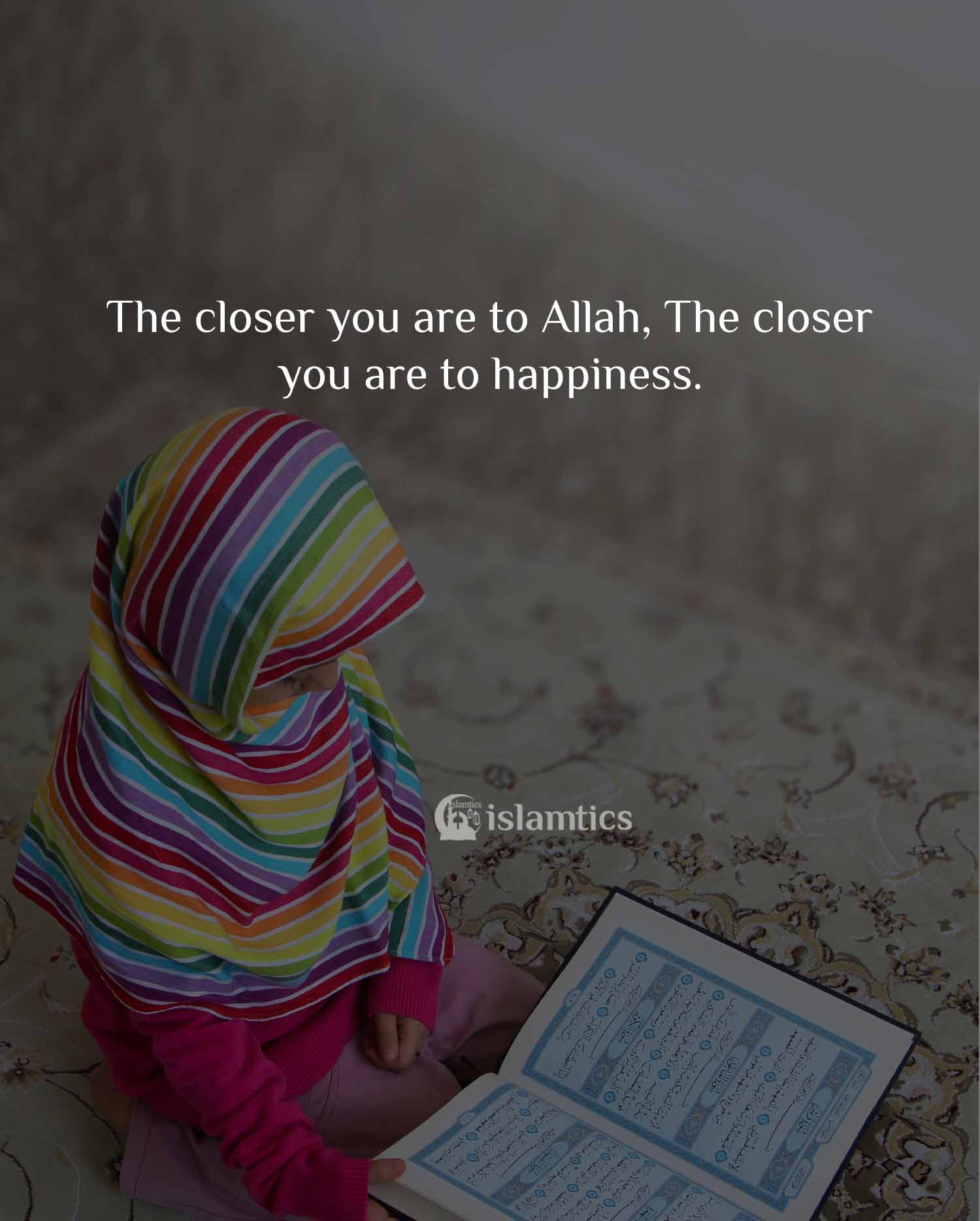 The closer you are to Allah, the closer you are to happiness. | islamtics