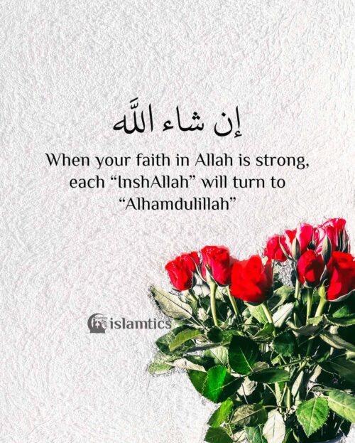 When your faith in Allah is strong, each “InshAllah” will turn to ...