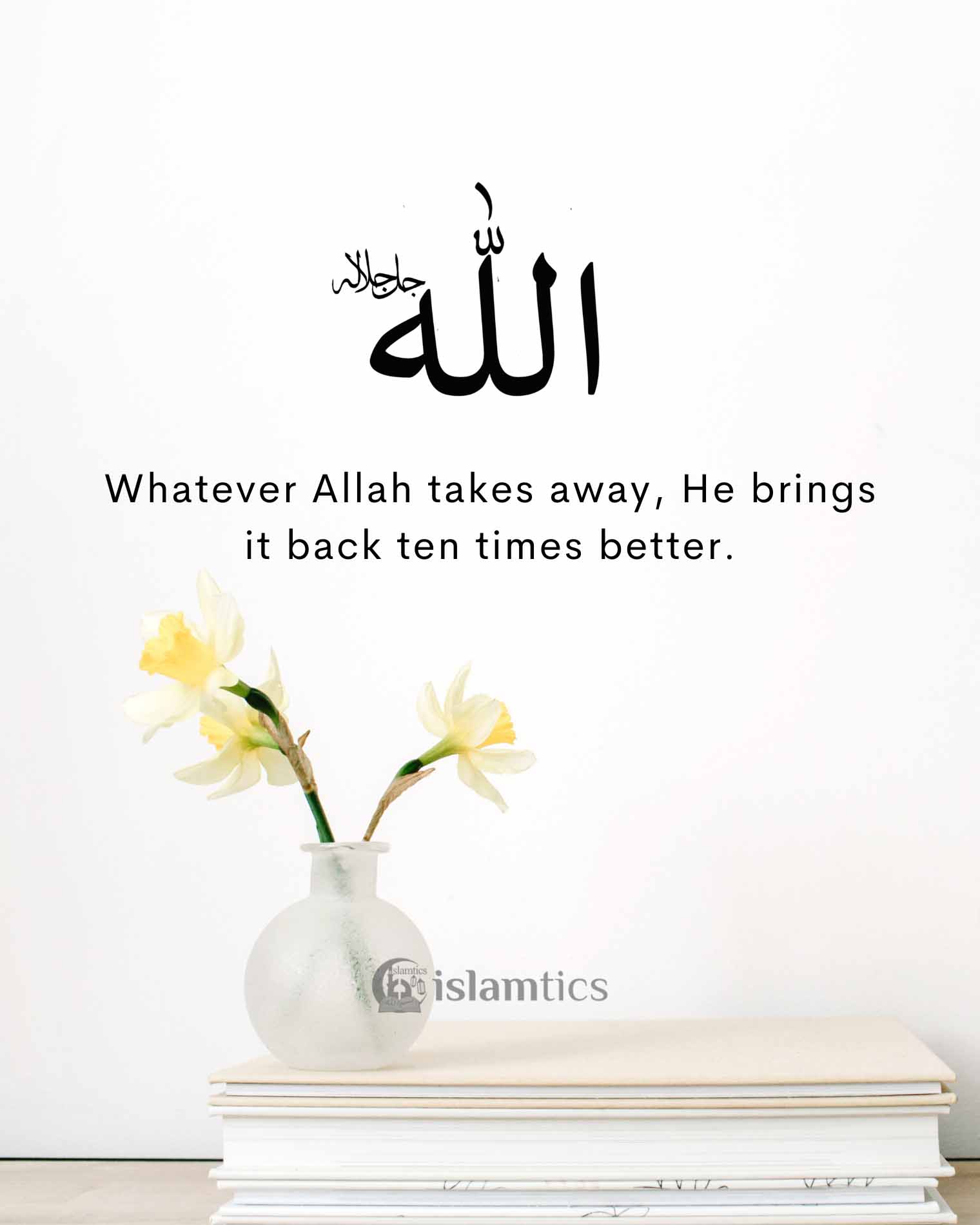 Whatever Allah takes away, He brings it back ten times better. | islamtics