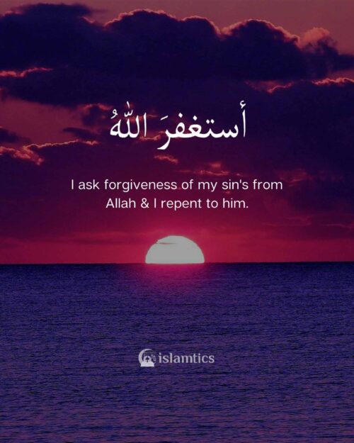 I ask forgiveness of my sin's from Allah & I repent to him. | islamtics