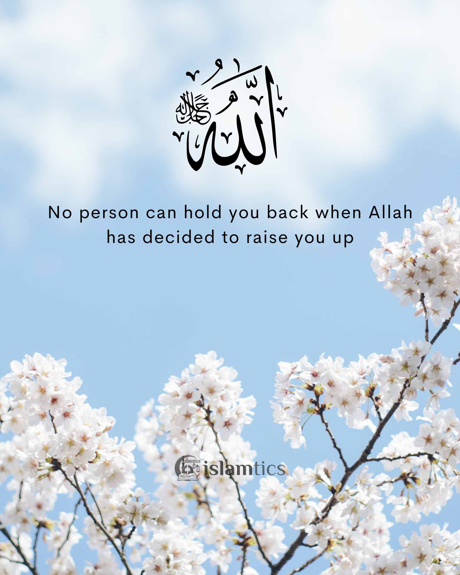 No person can hold you back when Allah has decided to raise you up ...