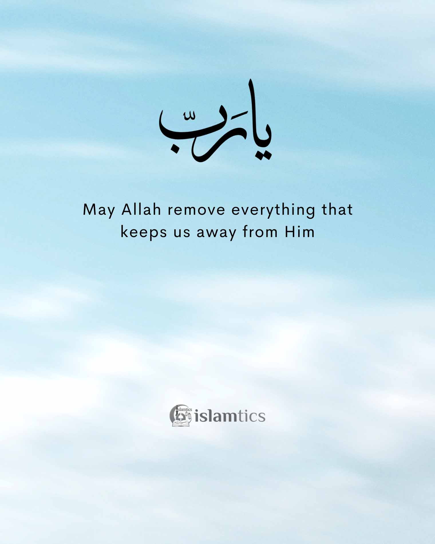 May Allah remove everything that keeps us away from Him | islamtics May Allah remove everything that keeps us away from Him | islamtics