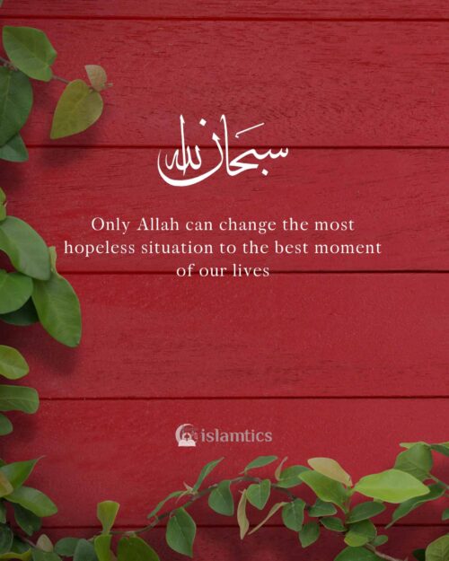 Only Allah can change the situation to the best moment of our lives ...