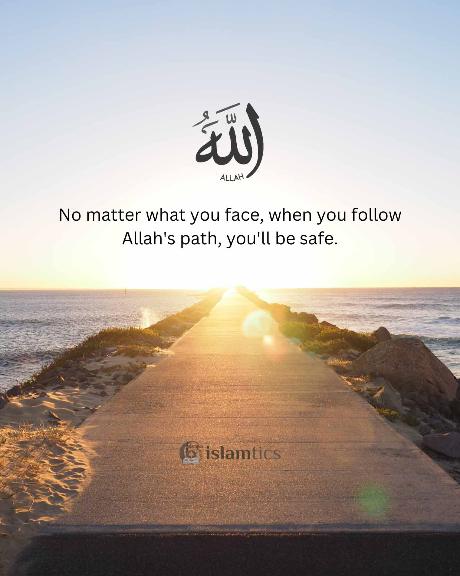 when you follow Allah's path, you'll be safe. | islamtics