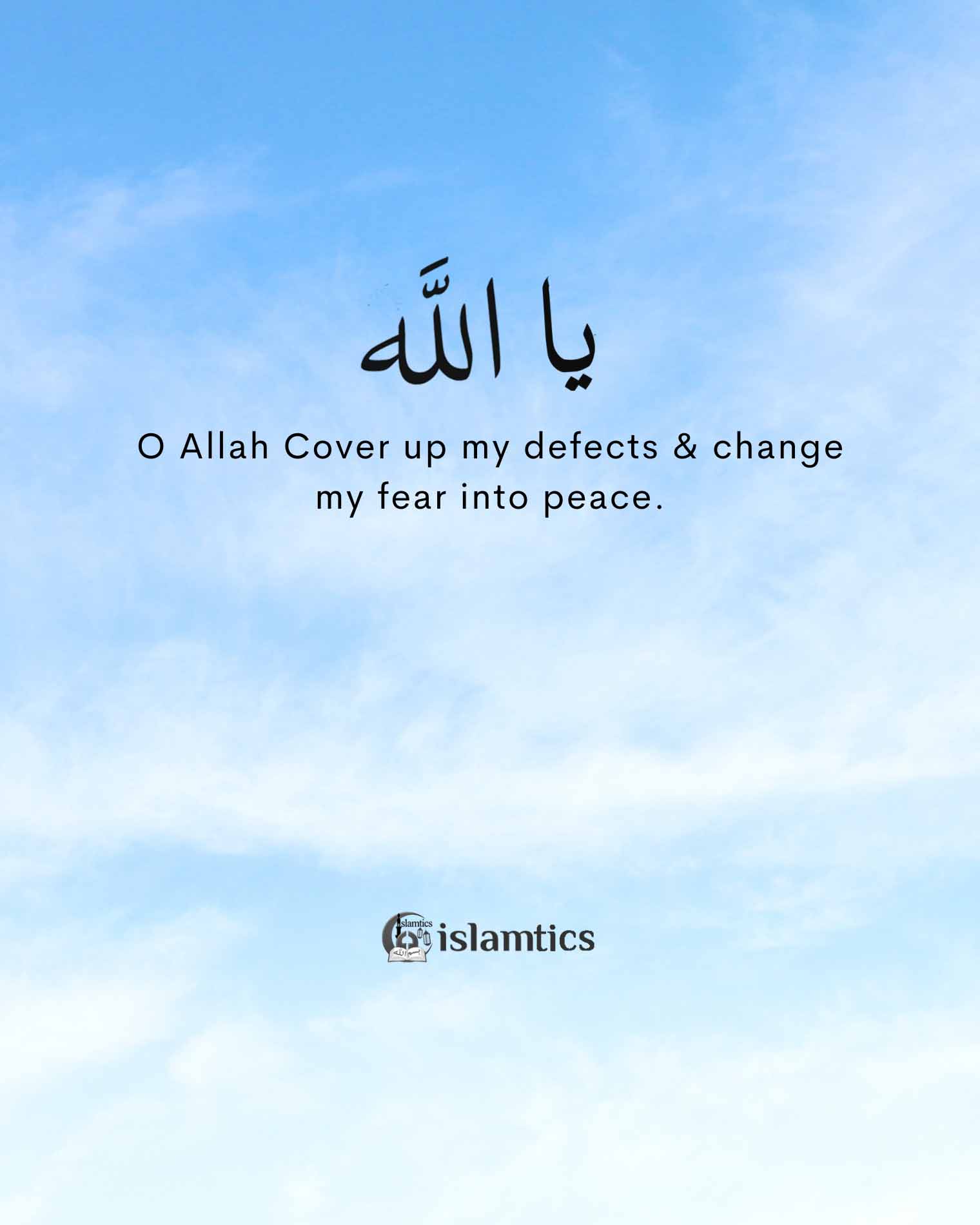 O Allah Cover up my defects & change my fear into peace. | islamtics