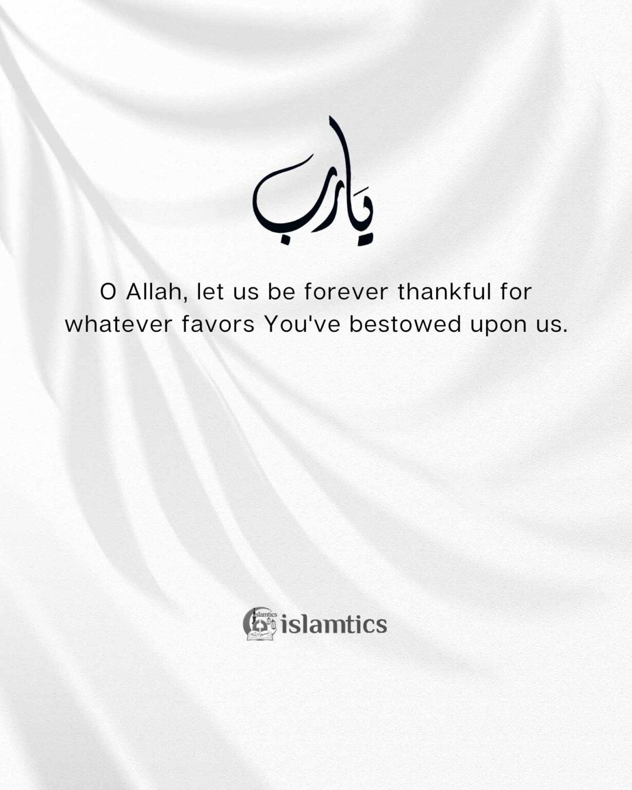 O Allah, let us be forever thankful for whatever favors You've bestowed ...
