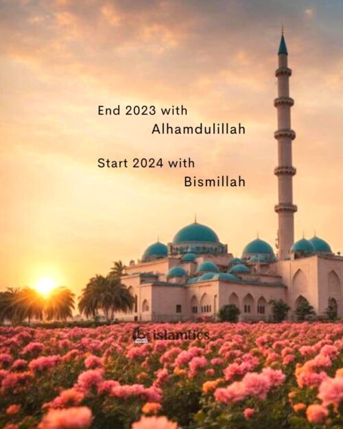 End 2023 with Alhamdulillah. Start 2024 with Bismillah. | islamtics