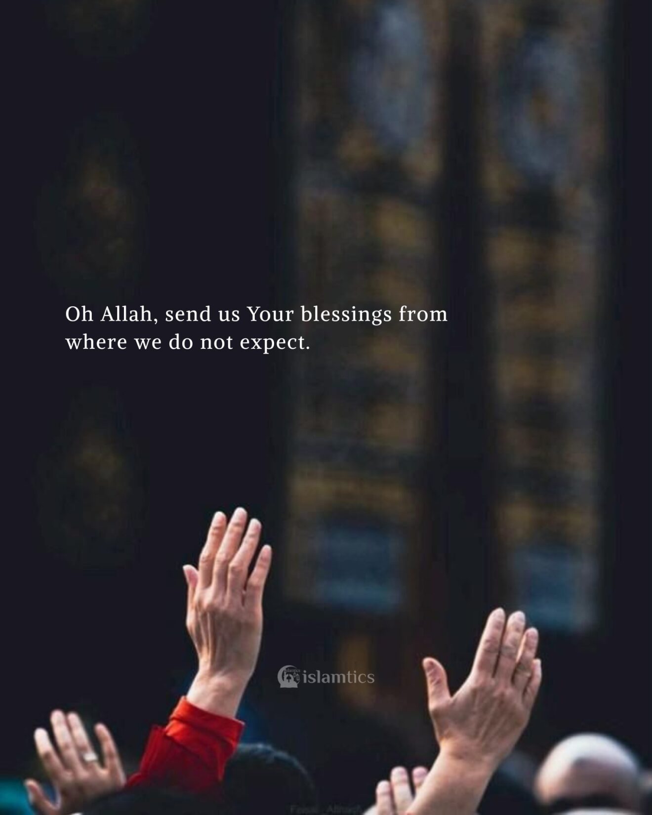 Oh Allah, send us Your blessings from where we do not expect. | islamtics
