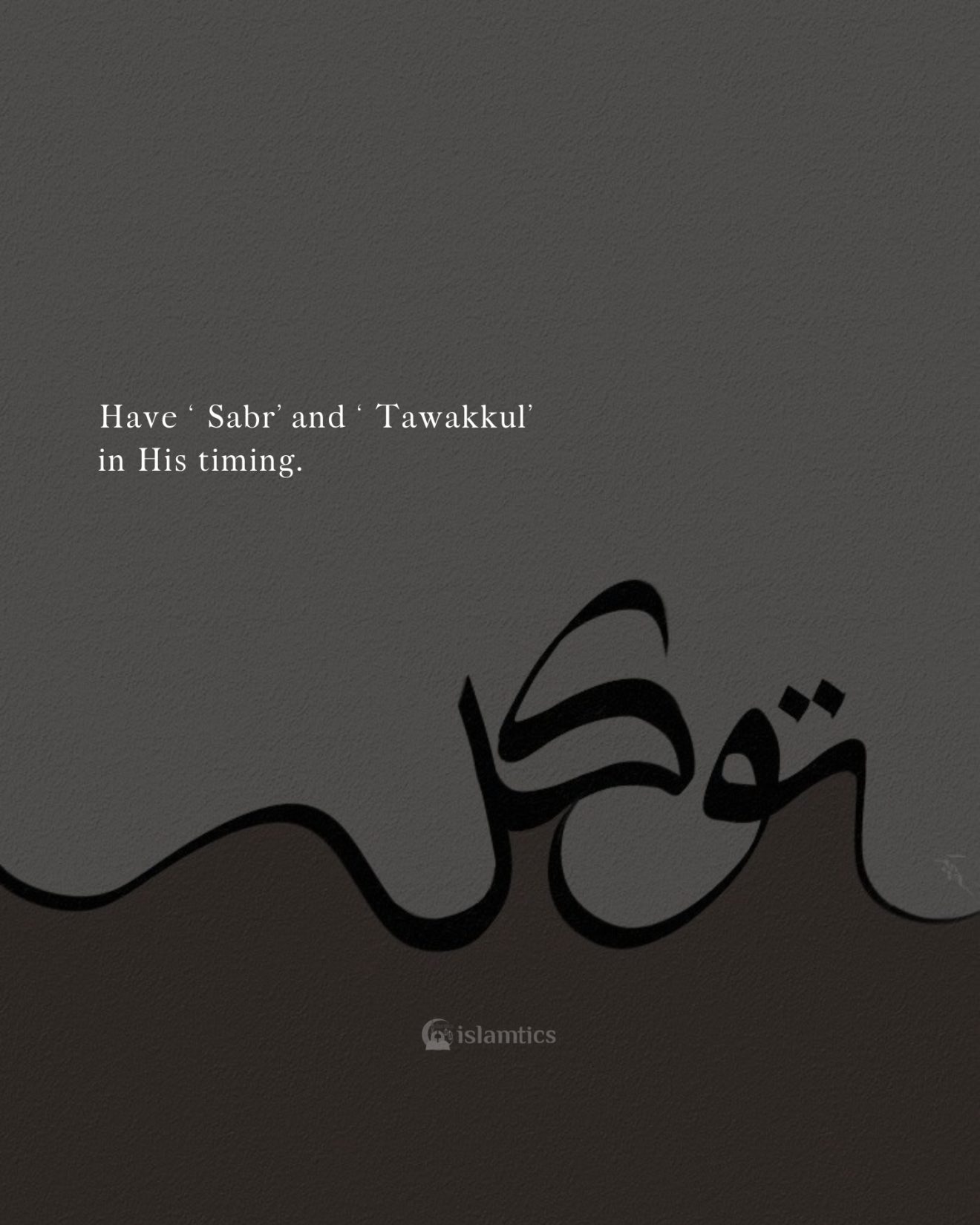 Have ‘Sabr’ and ‘Tawakkul’ in His timing. | islamtics