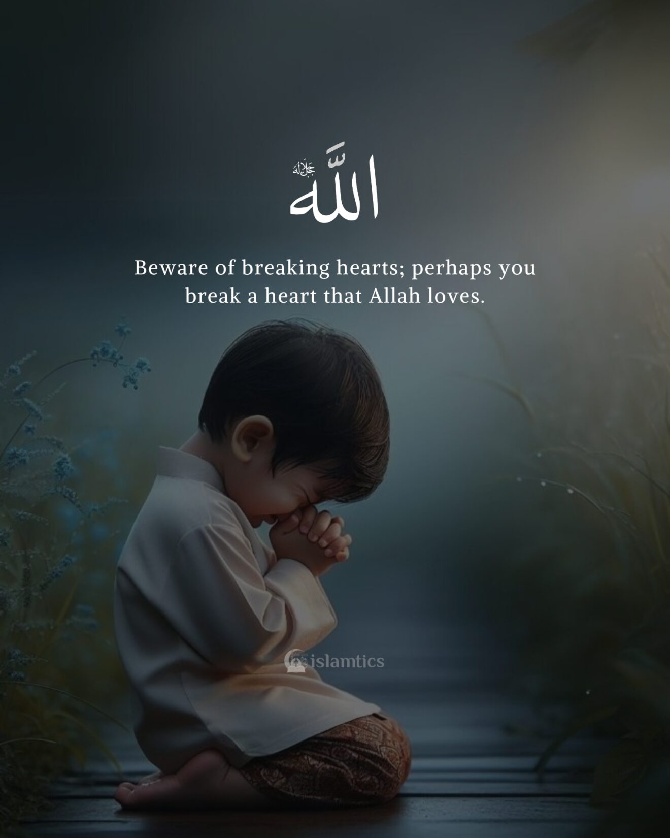 Beware of breaking hearts, perhaps you break a heart that Allah loves ...